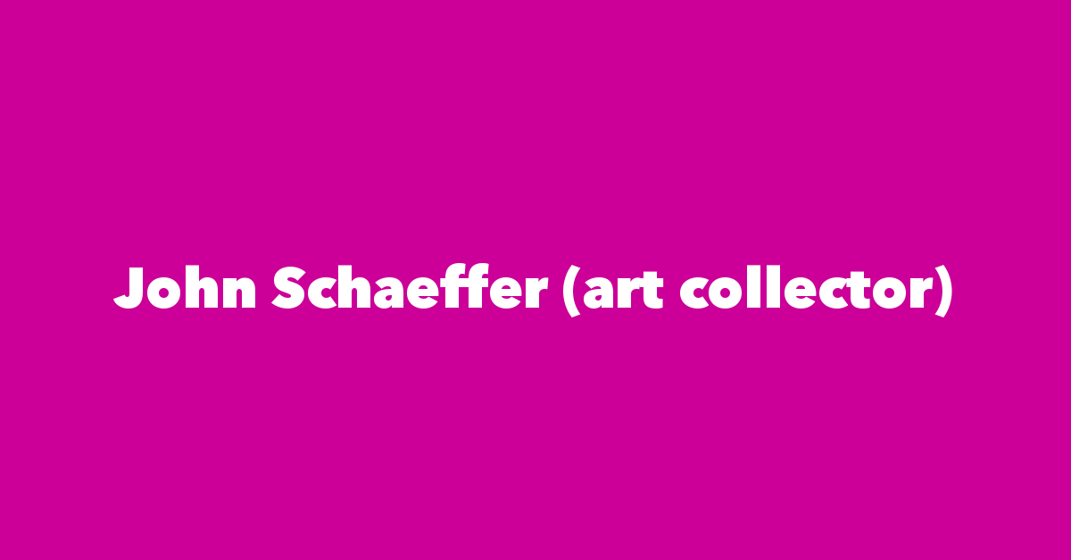 John Schaeffer (art collector) - Spouse, Children, Birthday & More