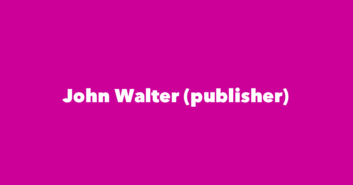 John Walter (publisher) - Spouse, Children, Birthday & More