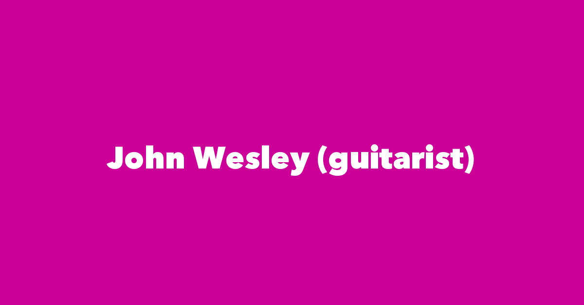 John Wesley (guitarist) - Spouse, Children, Birthday & More