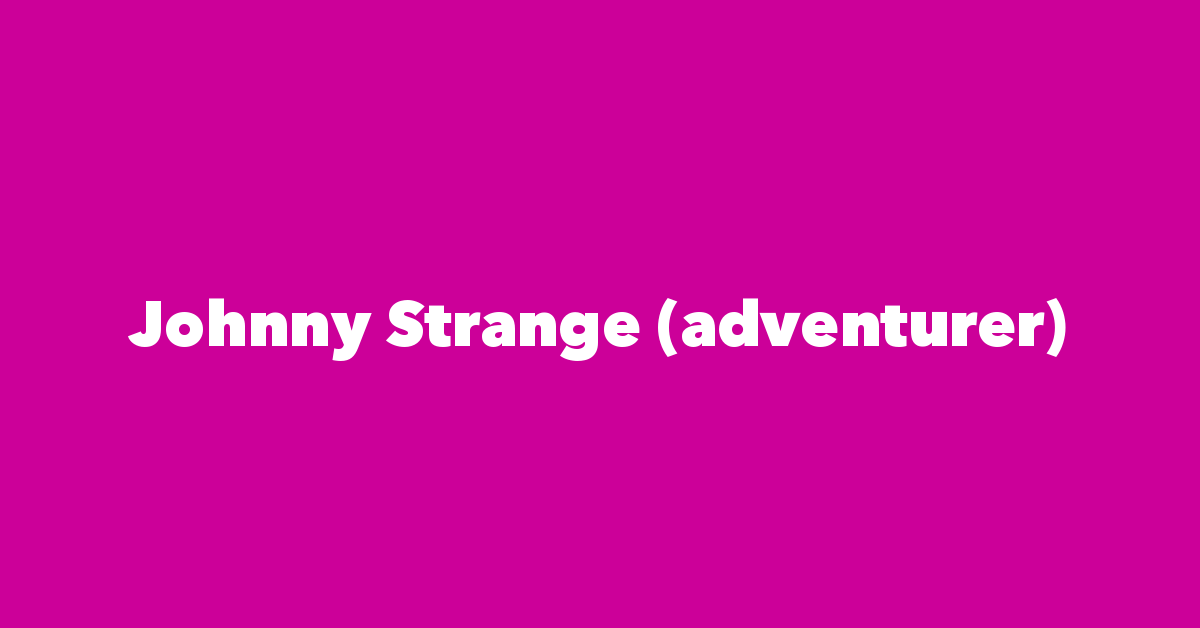 Johnny Strange (adventurer) - Spouse, Children, Birthday & More