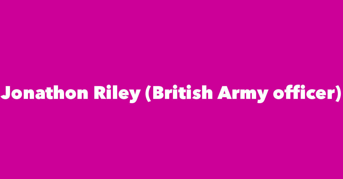 Jonathon Riley (British Army officer) - Spouse, Children, Birthday & More