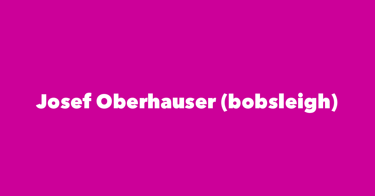 Josef Oberhauser (bobsleigh) - Spouse, Children, Birthday & More