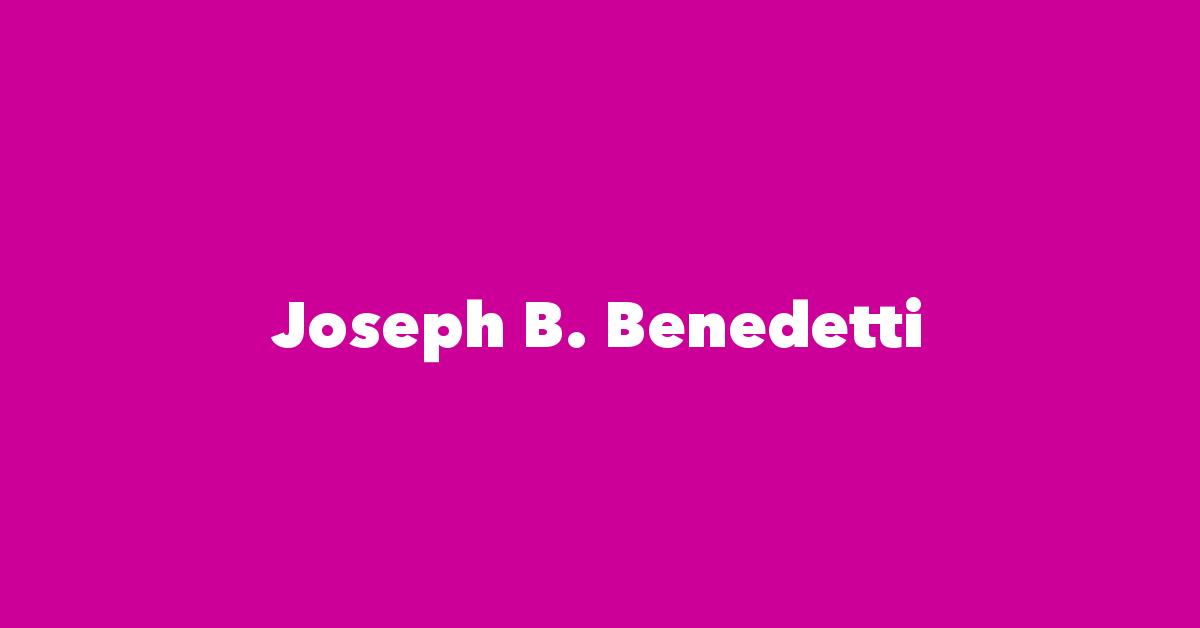 Joseph B. Benedetti - Spouse, Children, Birthday & More