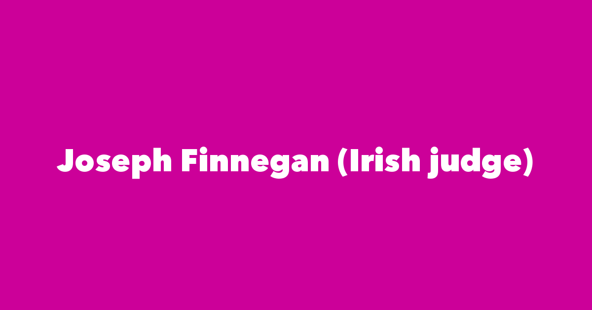 Joseph Finnegan (Irish judge) - Spouse, Children, Birthday & More