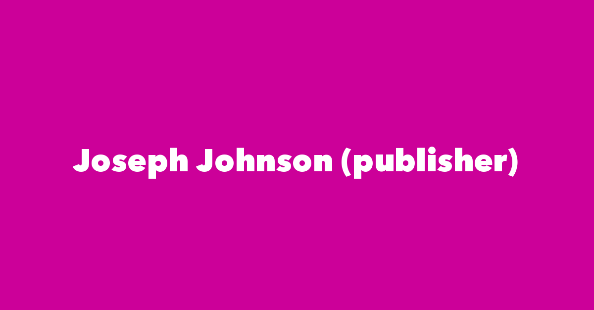 Joseph Johnson (publisher) - Spouse, Children, Birthday & More
