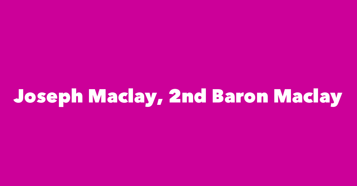 Joseph Maclay, 2nd Baron Maclay - Spouse, Children, Birthday & More