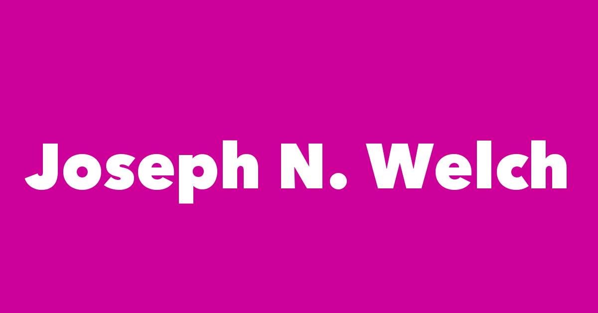Joseph N. Welch - Spouse, Children, Birthday & More