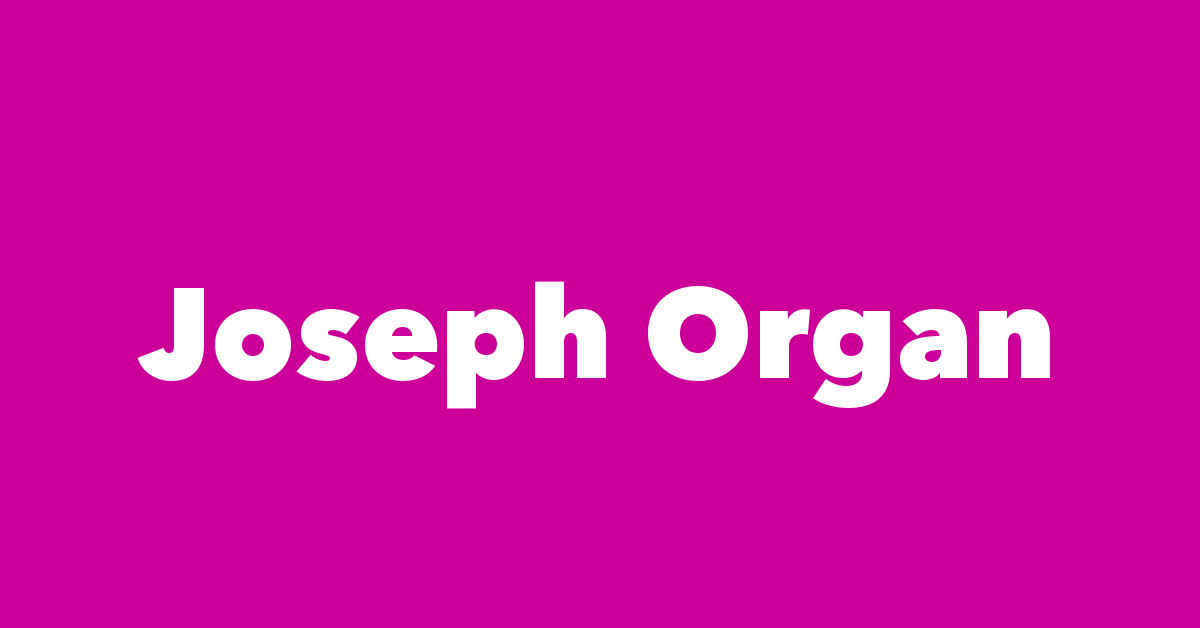 Joseph Organ - Spouse, Children, Birthday & More