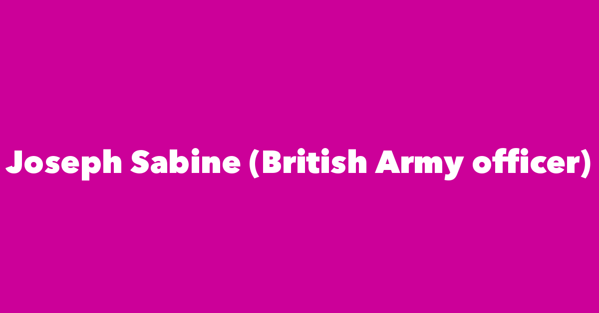 Joseph Sabine (British Army officer) - Spouse, Children, Birthday & More