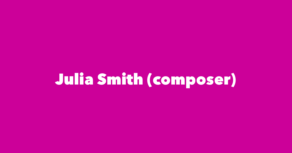 Julia Smith (composer) - Spouse, Children, Birthday & More