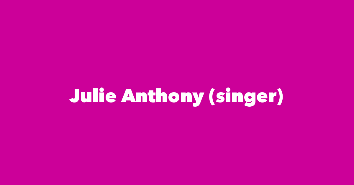 Julie Anthony (singer) - Spouse, Children, Birthday & More