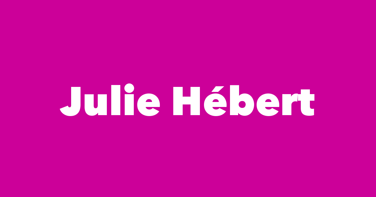 Julie Hébert - Spouse, Children, Birthday & More