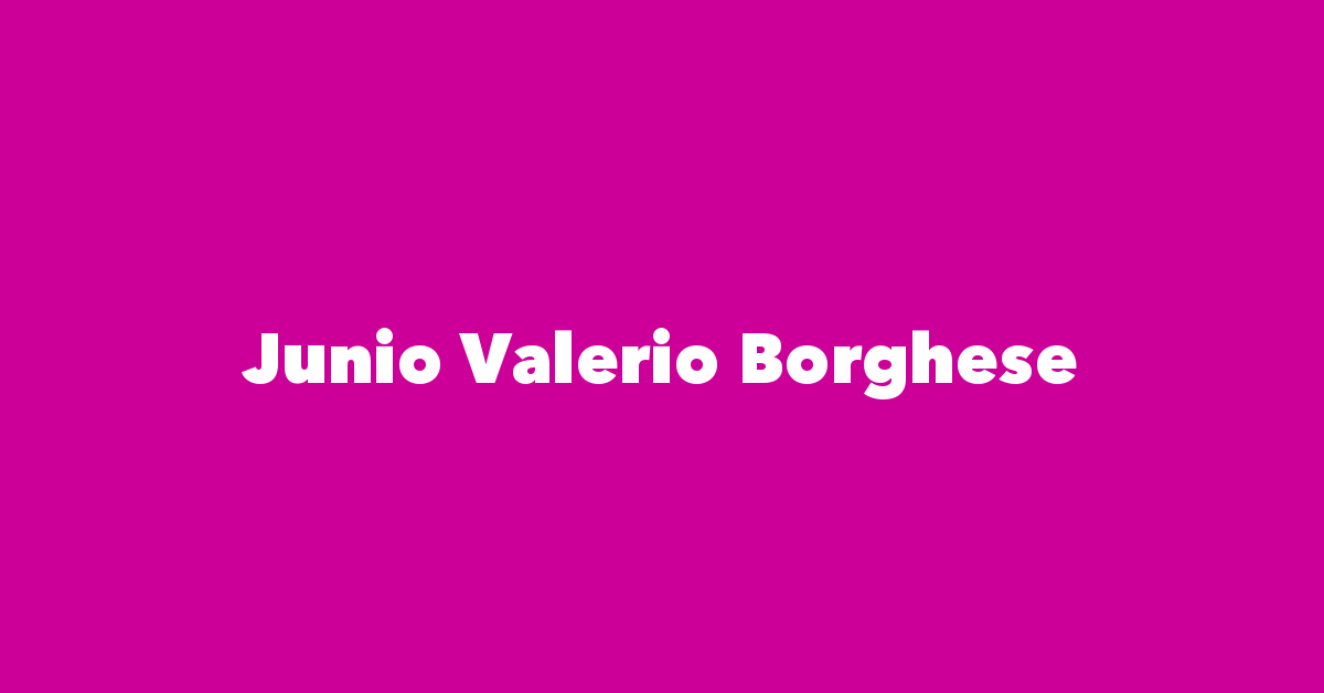Junio Valerio Borghese - Spouse, Children, Birthday & More