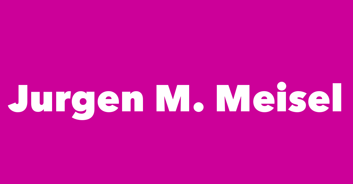 Jurgen M. Meisel - Spouse, Children, Birthday & More