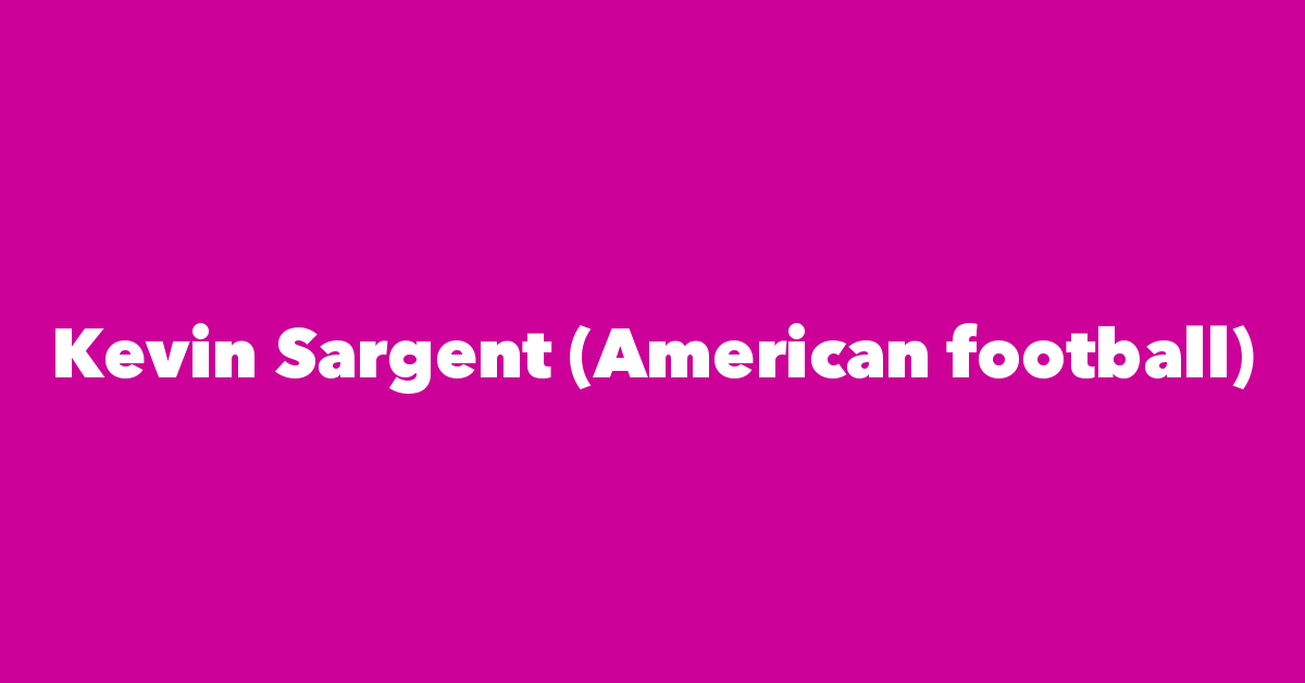 Kevin Sargent (American football) - Spouse, Children, Birthday & More