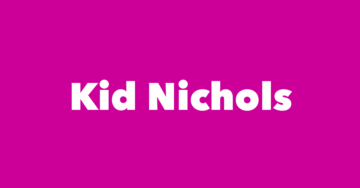 Kid Nichols - Spouse, Children, Birthday & More