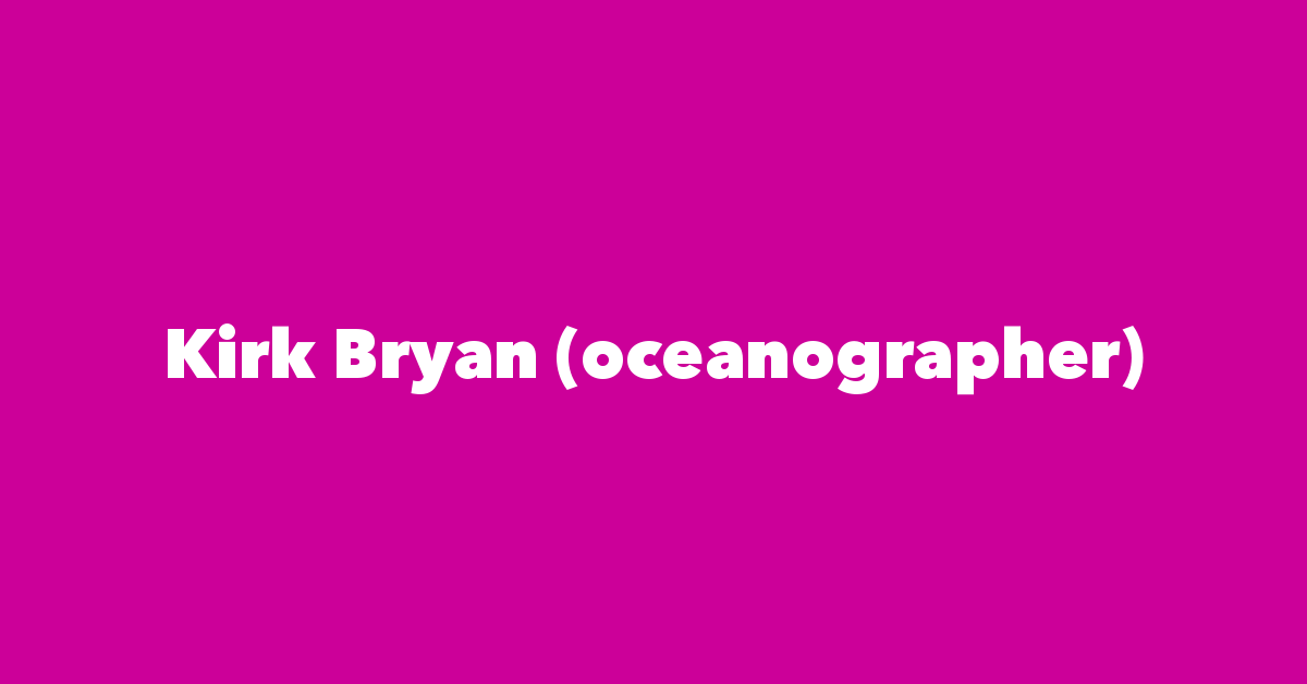 Kirk Bryan (oceanographer) - Spouse, Children, Birthday & More