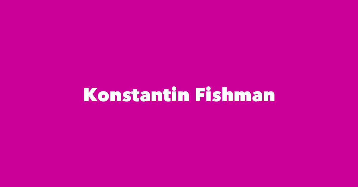 Konstantin Fishman - Spouse, Children, Birthday & More