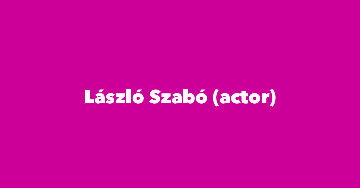 László Szabó (actor) - Spouse, Children, Birthday & More
