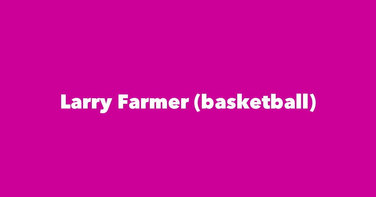 Larry Farmer (basketball) - Spouse, Children, Birthday & More