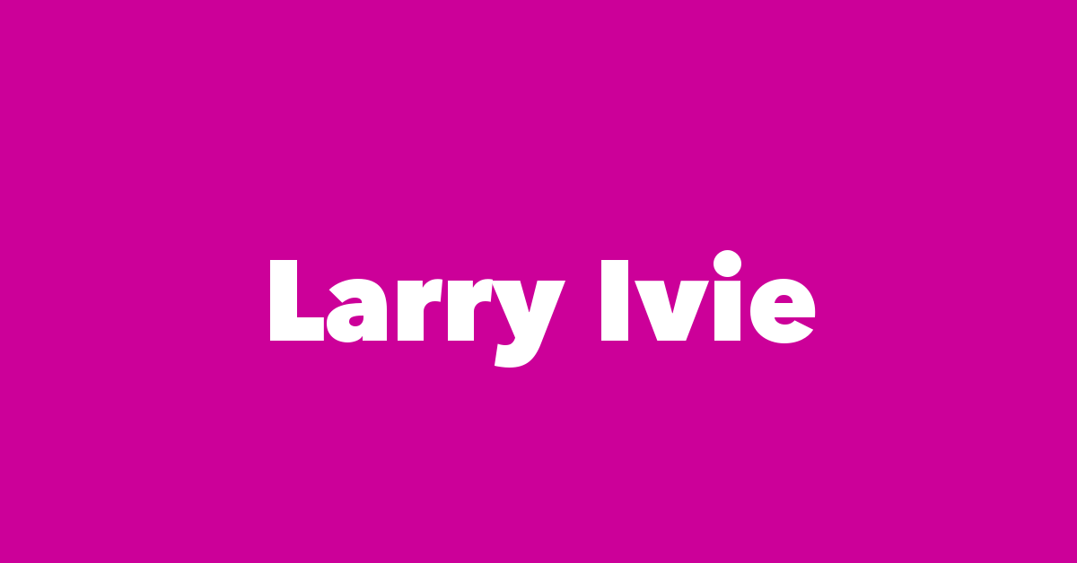 Larry Ivie - Spouse, Children, Birthday & More