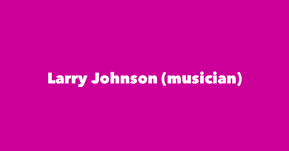 Larry Johnson (musician) - Spouse, Children, Birthday & More