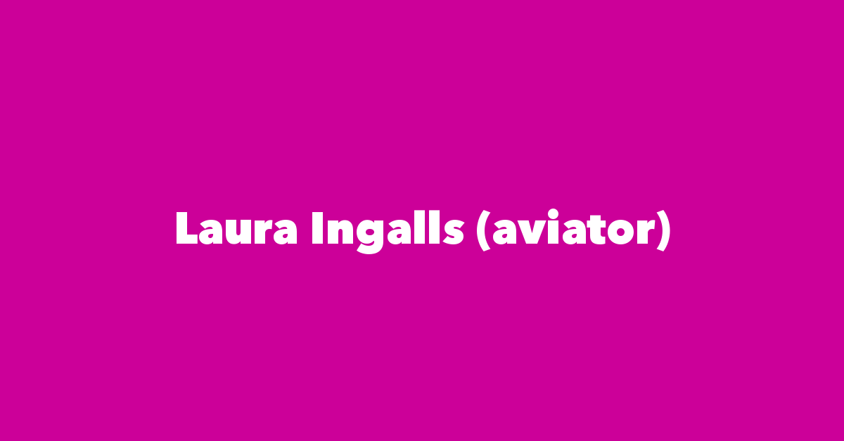 Laura Ingalls (aviator) - Spouse, Children, Birthday & More