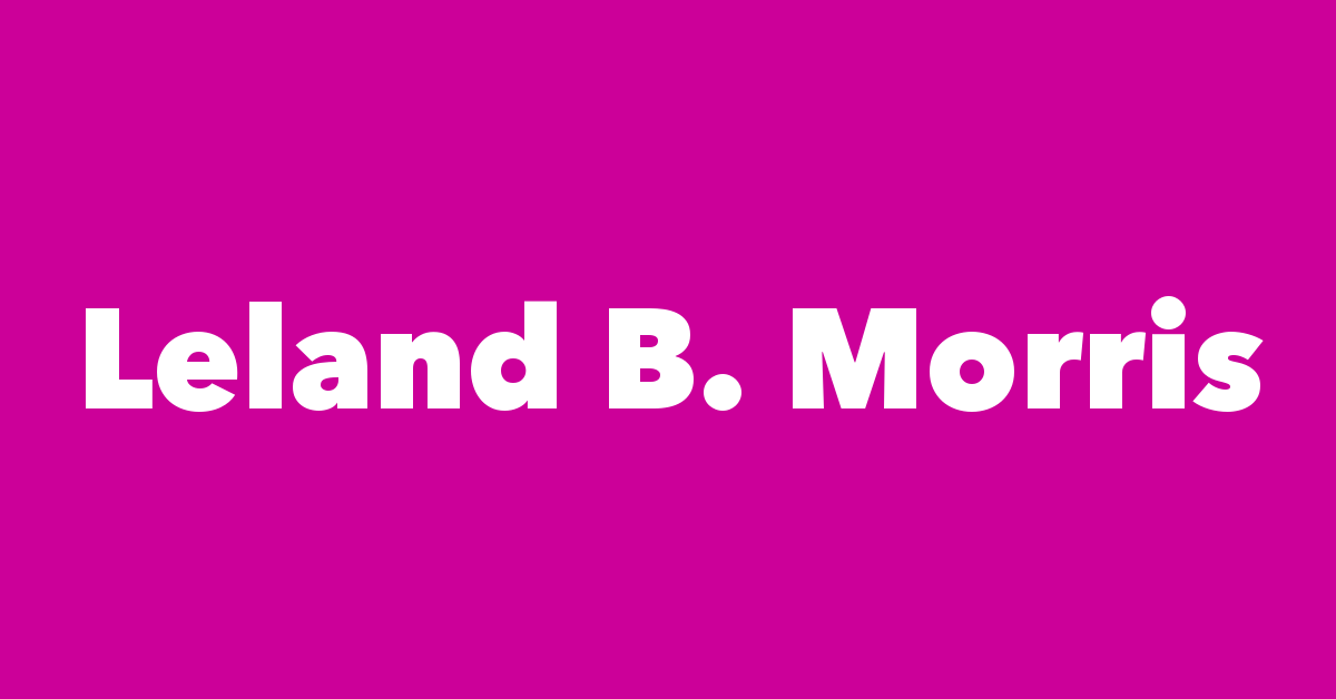 Leland B. Morris - Spouse, Children, Birthday & More