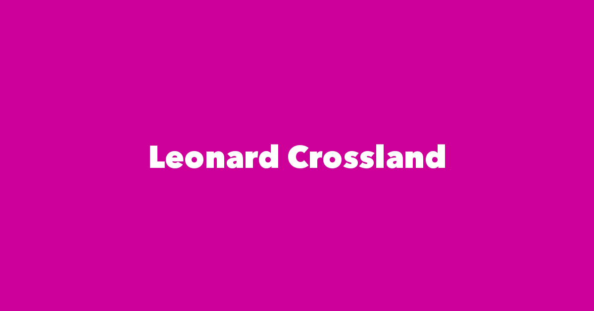 Leonard Crossland - Spouse, Children, Birthday & More