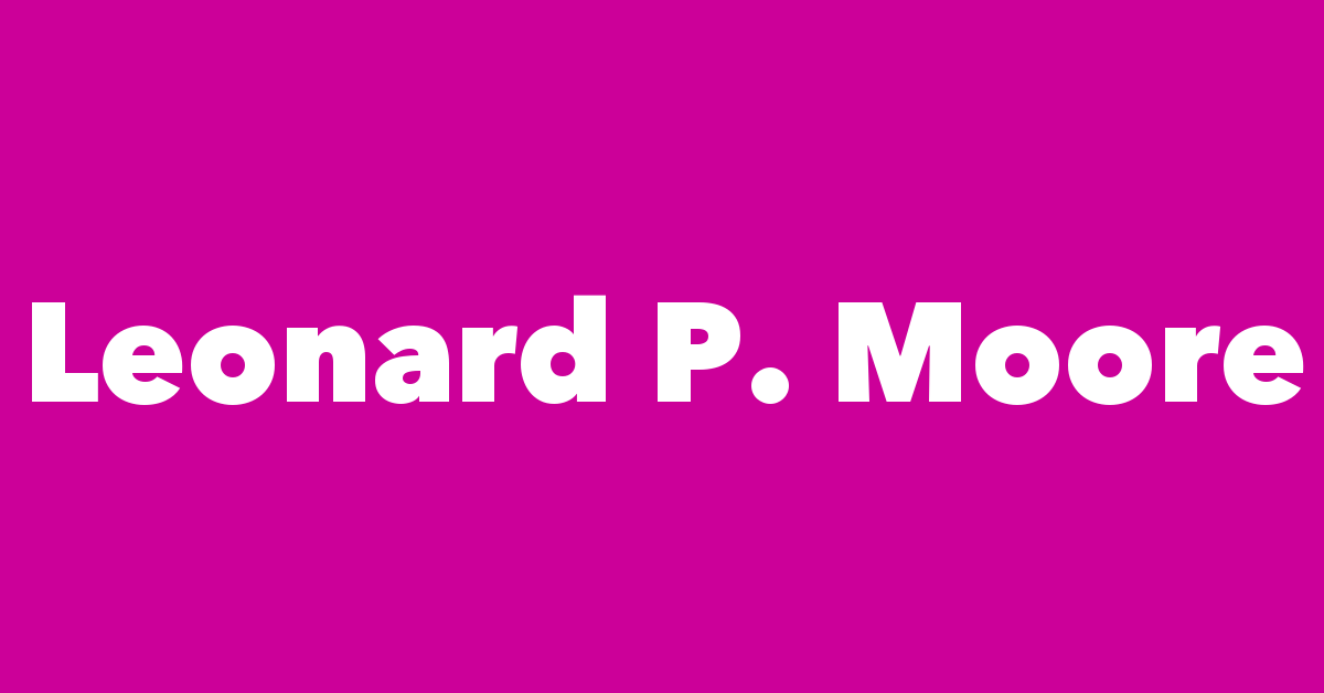 Leonard P. Moore - Spouse, Children, Birthday & More