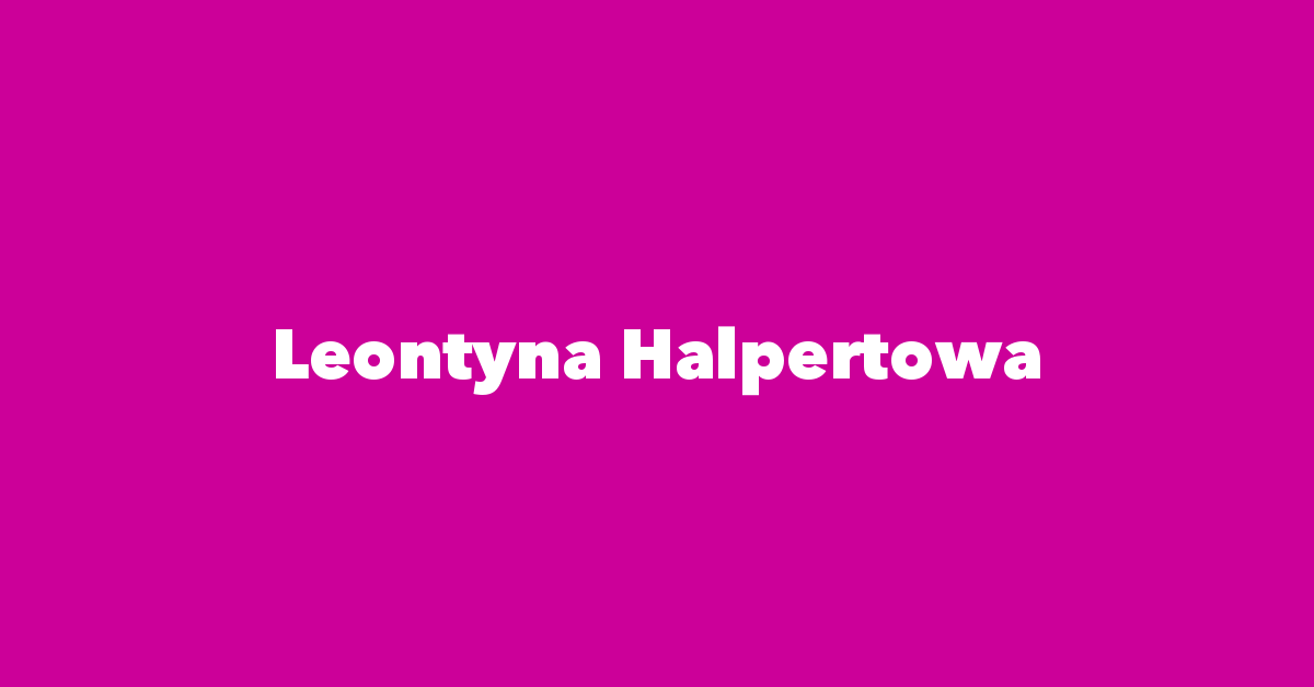 Leontyna Halpertowa - Spouse, Children, Birthday & More