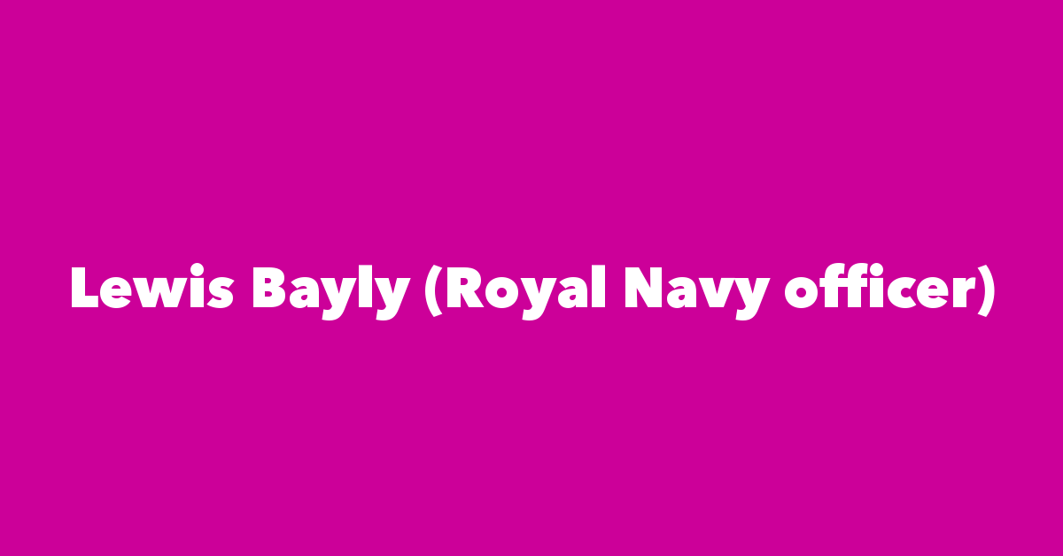Lewis Bayly (Royal Navy officer) - Spouse, Children, Birthday & More