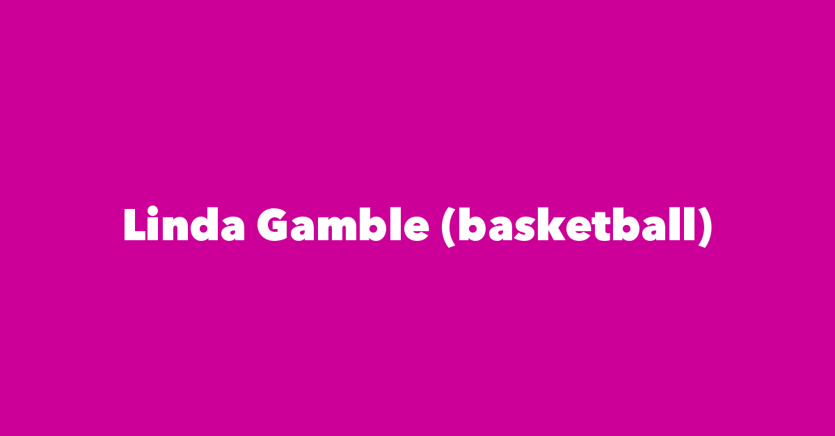 Linda Gamble (basketball) - Spouse, Children, Birthday & More