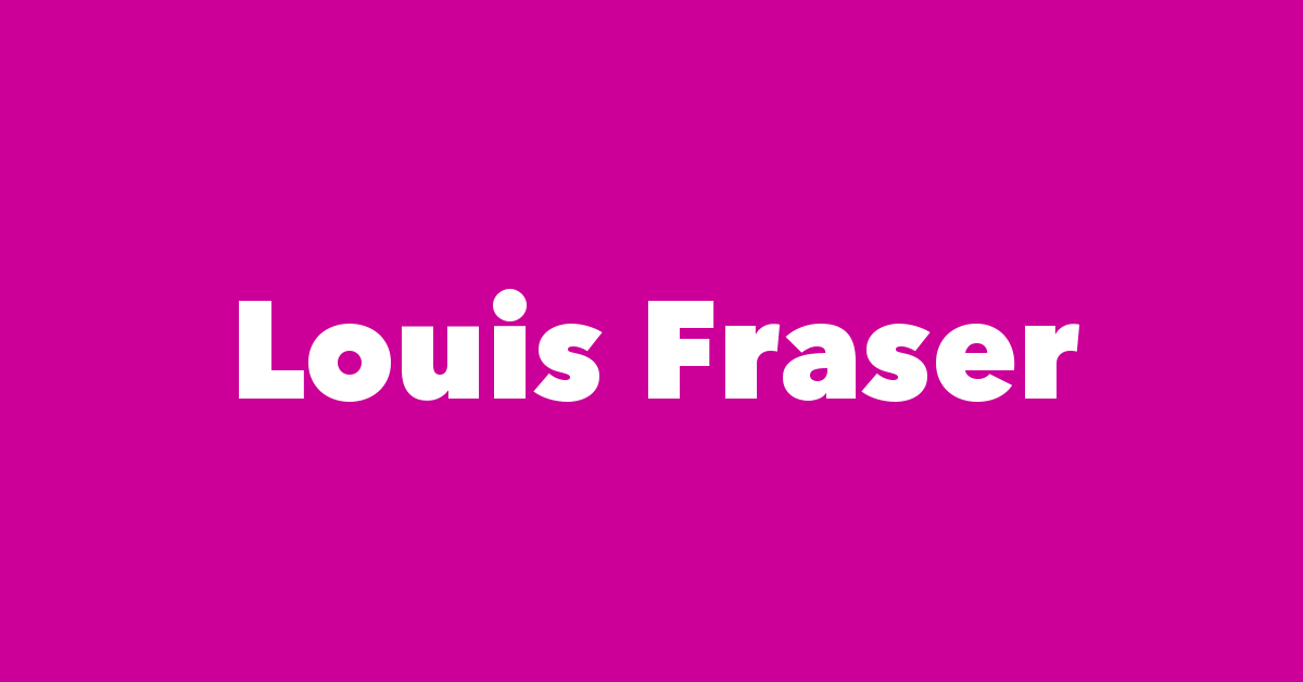 Louis Fraser - Spouse, Children, Birthday & More