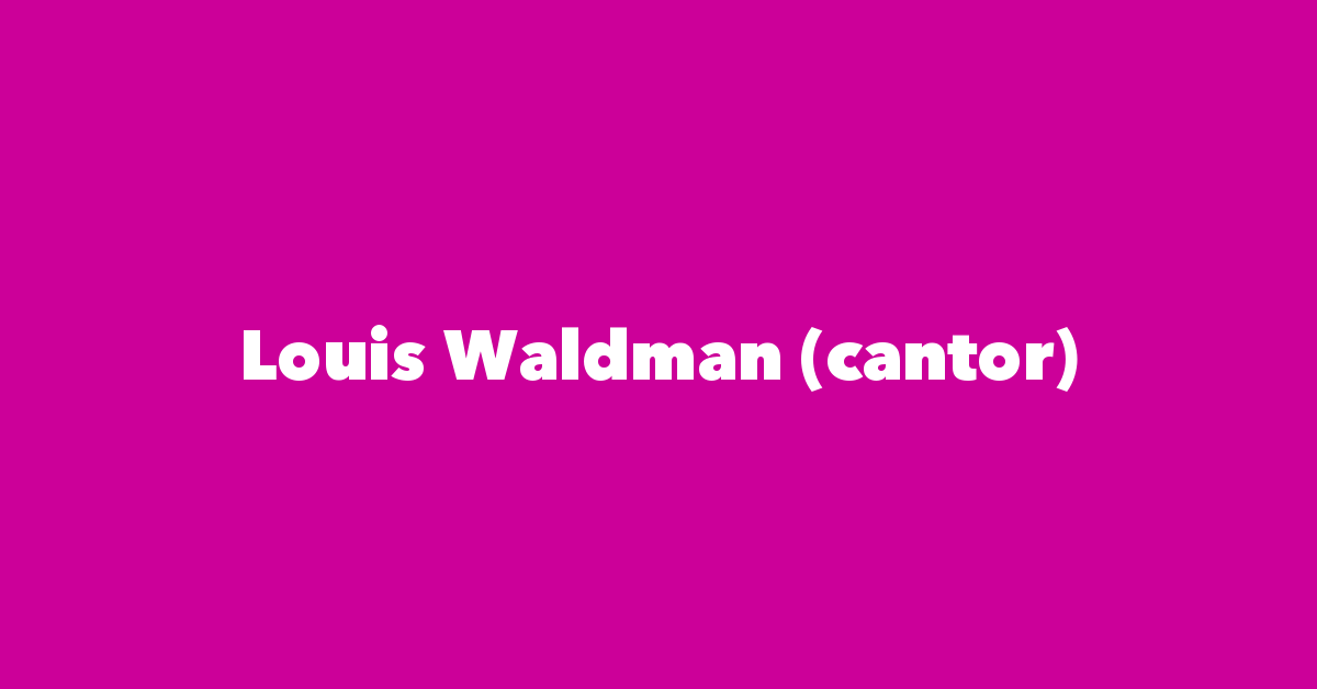 Louis Waldman (cantor) - Spouse, Children, Birthday & More