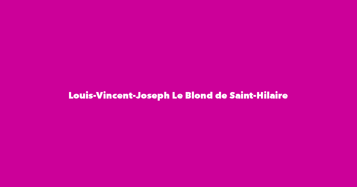Louis-Vincent-Joseph Le Blond de Saint-Hilaire - Spouse, Children ...