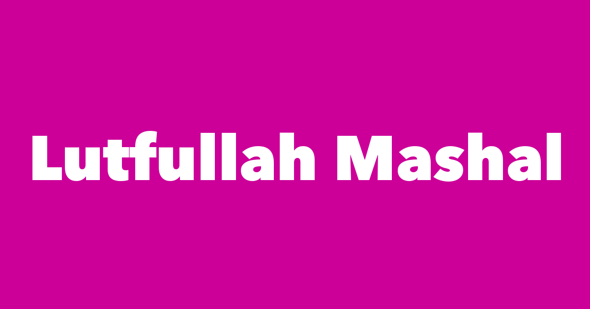 Lutfullah Mashal - Spouse, Children, Birthday & More