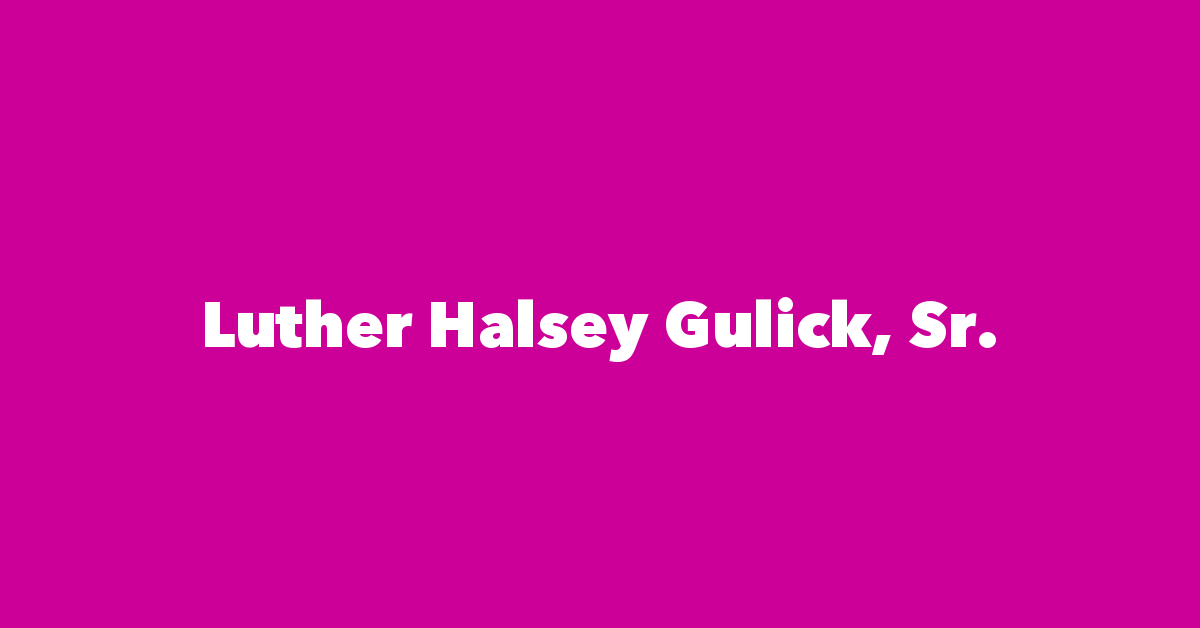 Luther Halsey Gulick, Sr. - Spouse, Children, Birthday & More