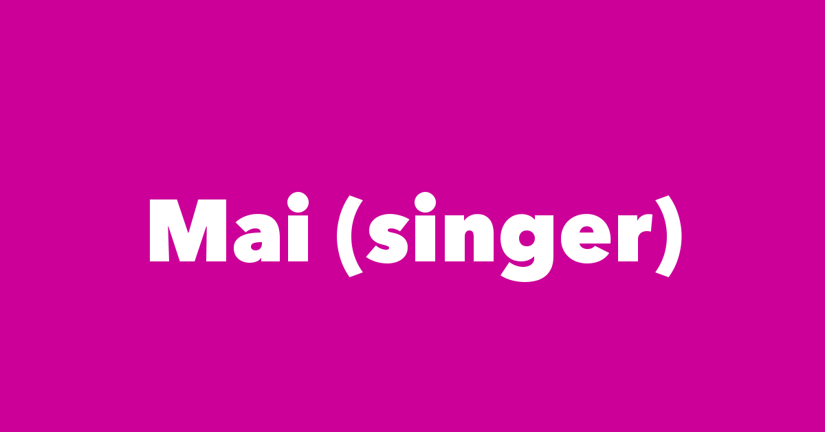 Mai (singer) - Spouse, Children, Birthday & More