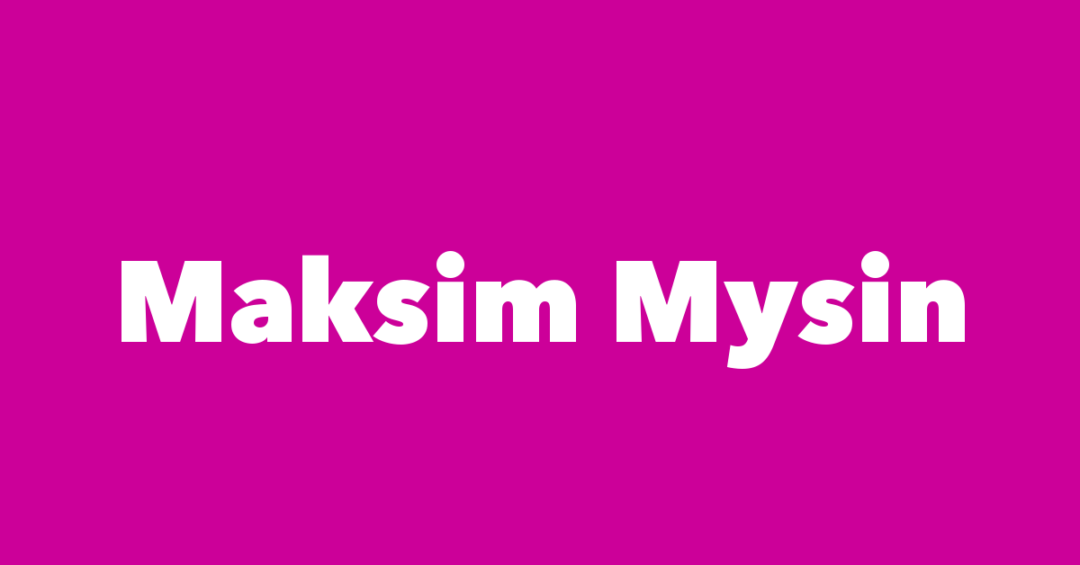 Maksim Mysin - Spouse, Children, Birthday & More