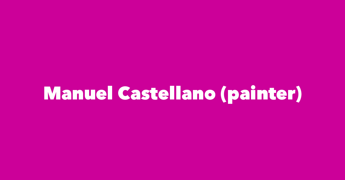 Manuel Castellano (painter) - Spouse, Children, Birthday & More