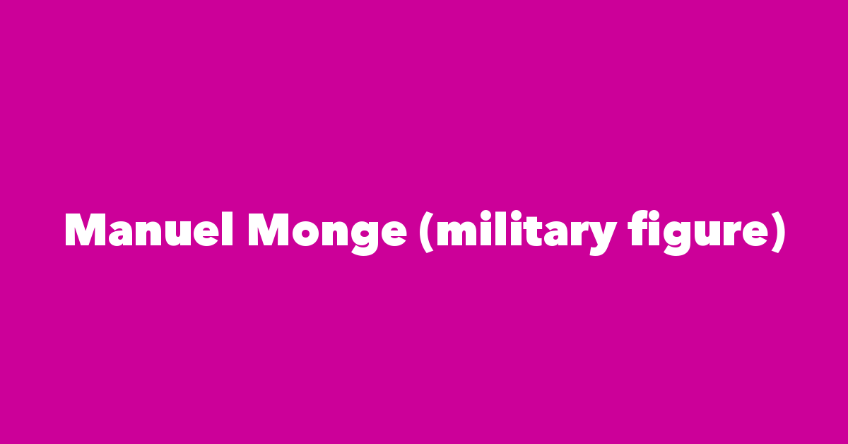 Manuel Monge (military figure) - Spouse, Children, Birthday & More