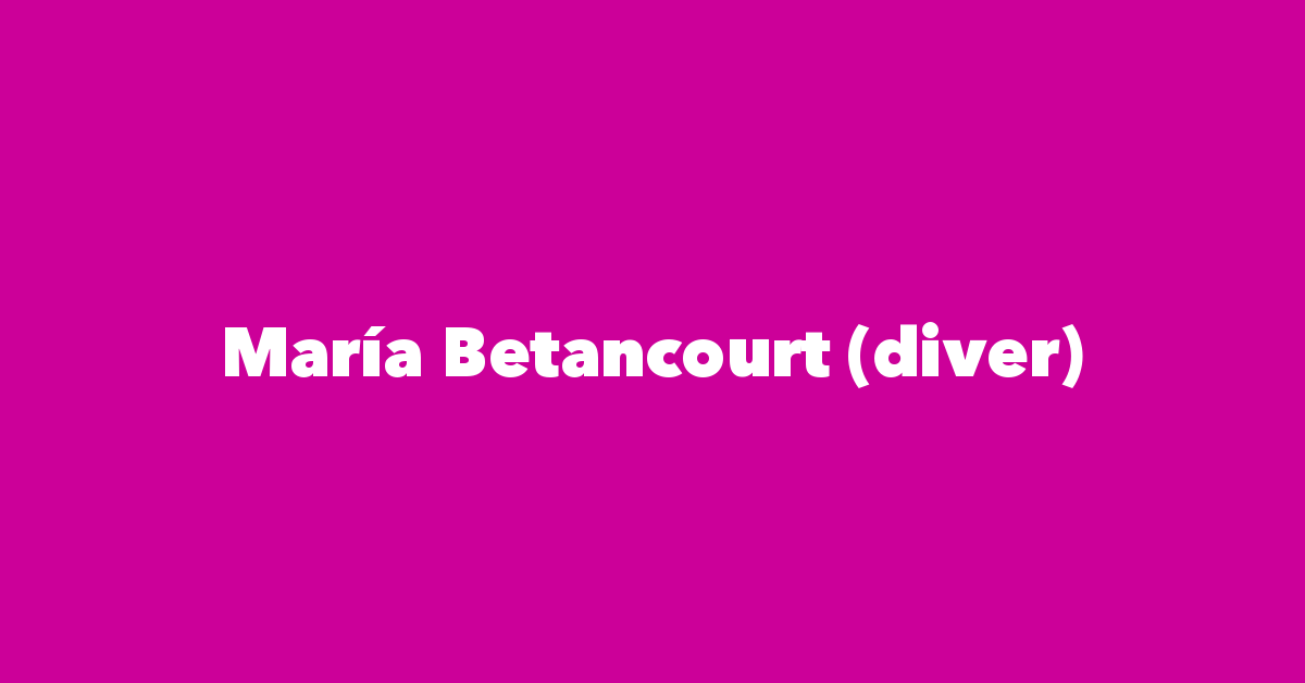 María Betancourt (diver) - Spouse, Children, Birthday & More