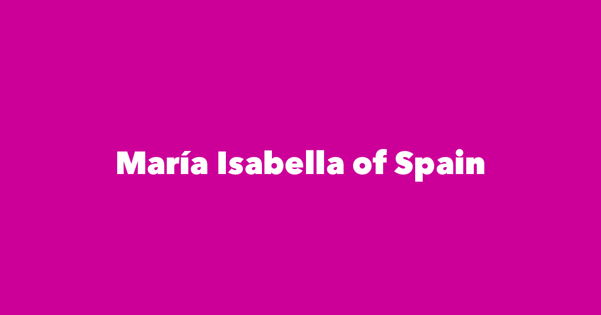 María Isabella of Spain - Spouse, Children, Birthday & More