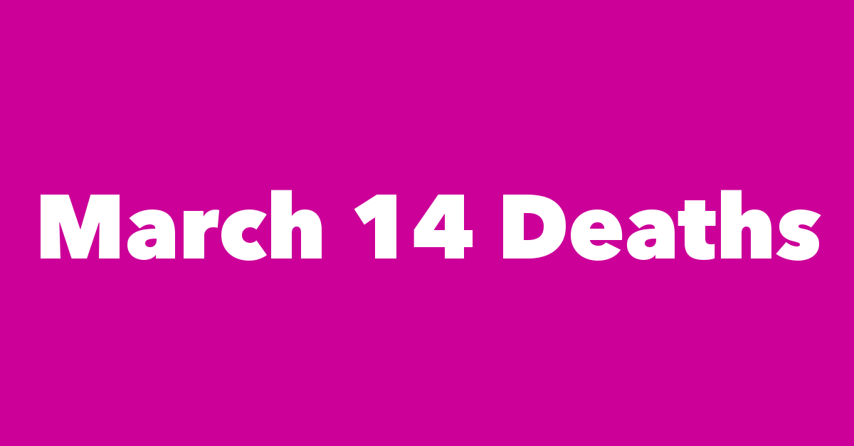 March 14 Deaths - #1 Person in History Who Died This Day