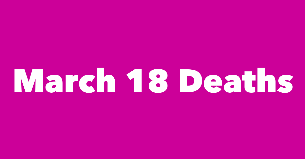 March 18 Deaths - #1 Person in History Who Died This Day