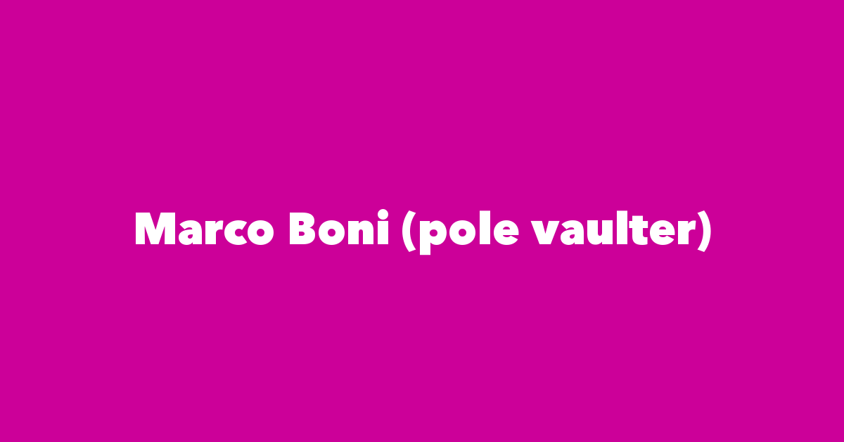 Marco Boni (pole vaulter) - Spouse, Children, Birthday & More
