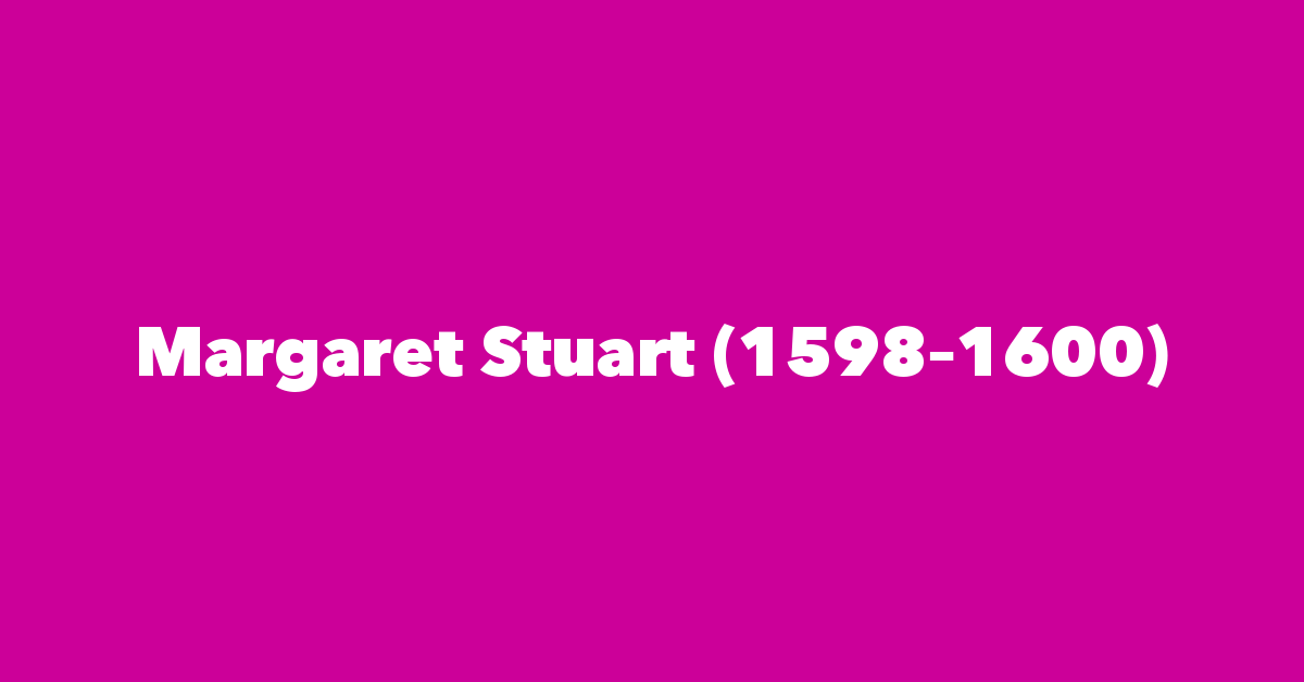 Margaret Stuart (1598–1600) - Spouse, Children, Birthday & More