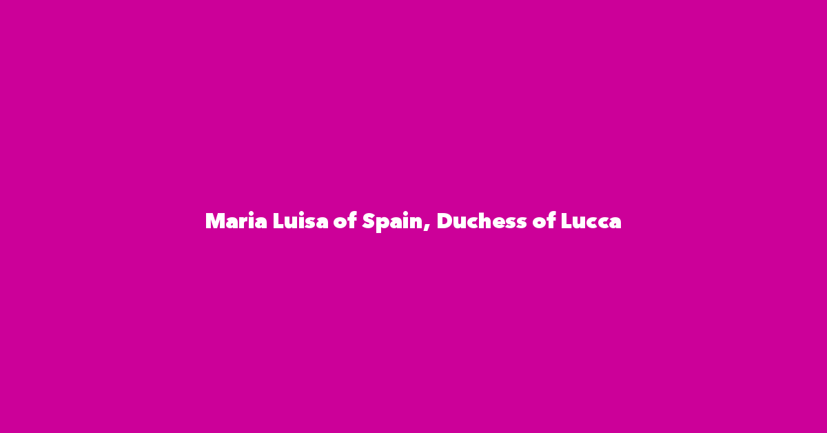 Maria Luisa of Spain, Duchess of Lucca - Spouse, Children, Birthday & More