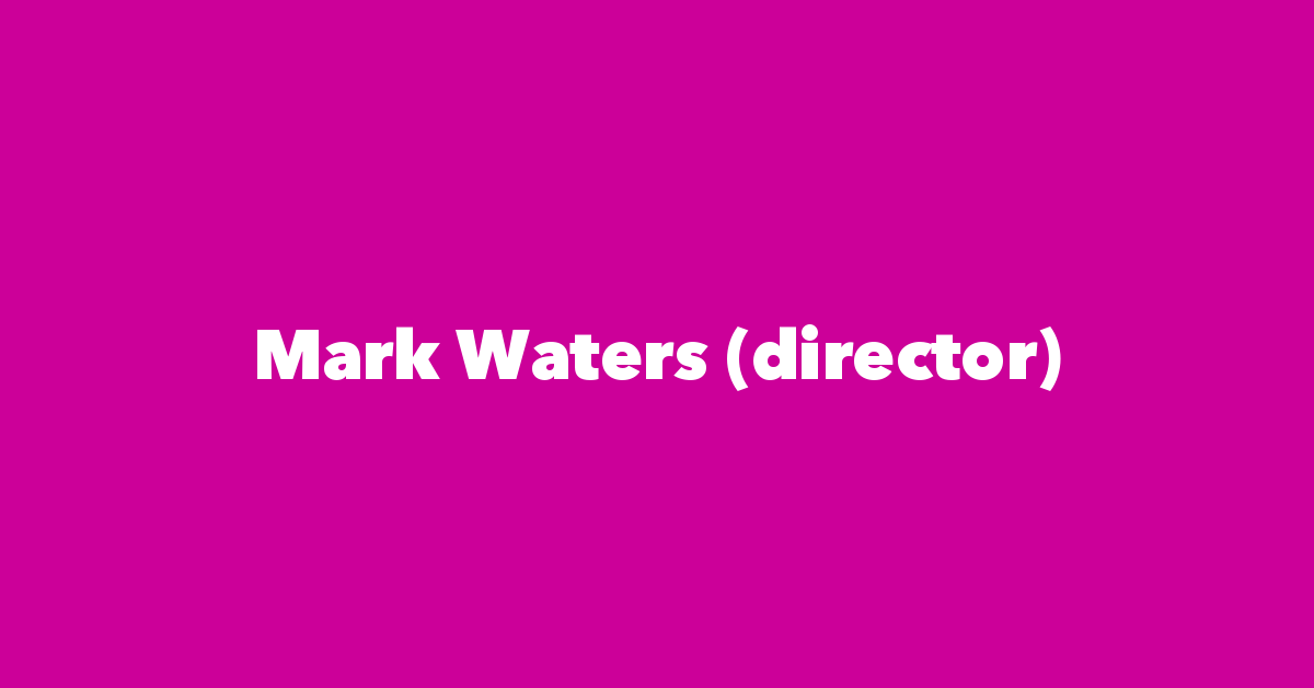 Mark Waters (director) - Spouse, Children, Birthday & More
